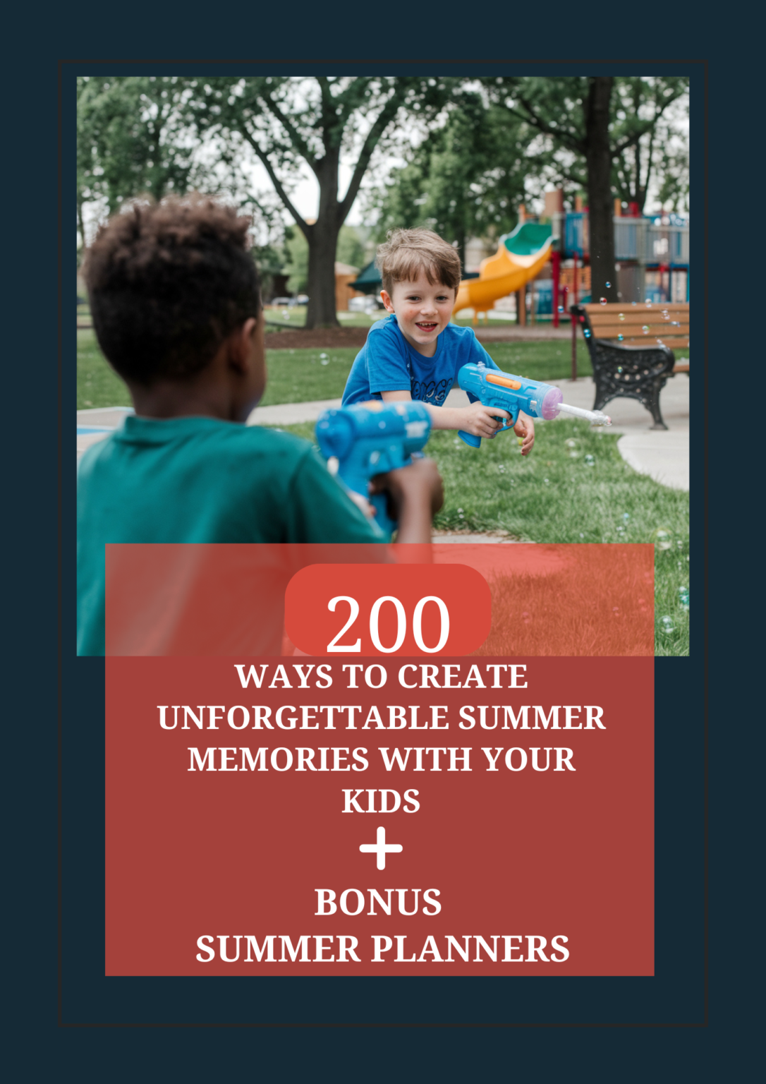 200 Ways to Create Unforgettable Summer Memories with Your Kids: E-Book ...